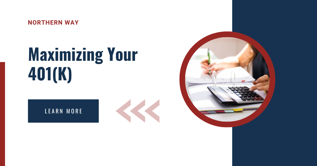 Maximizing Your 401(k) as You Approach Retirement - Northern Way Wealth Management
